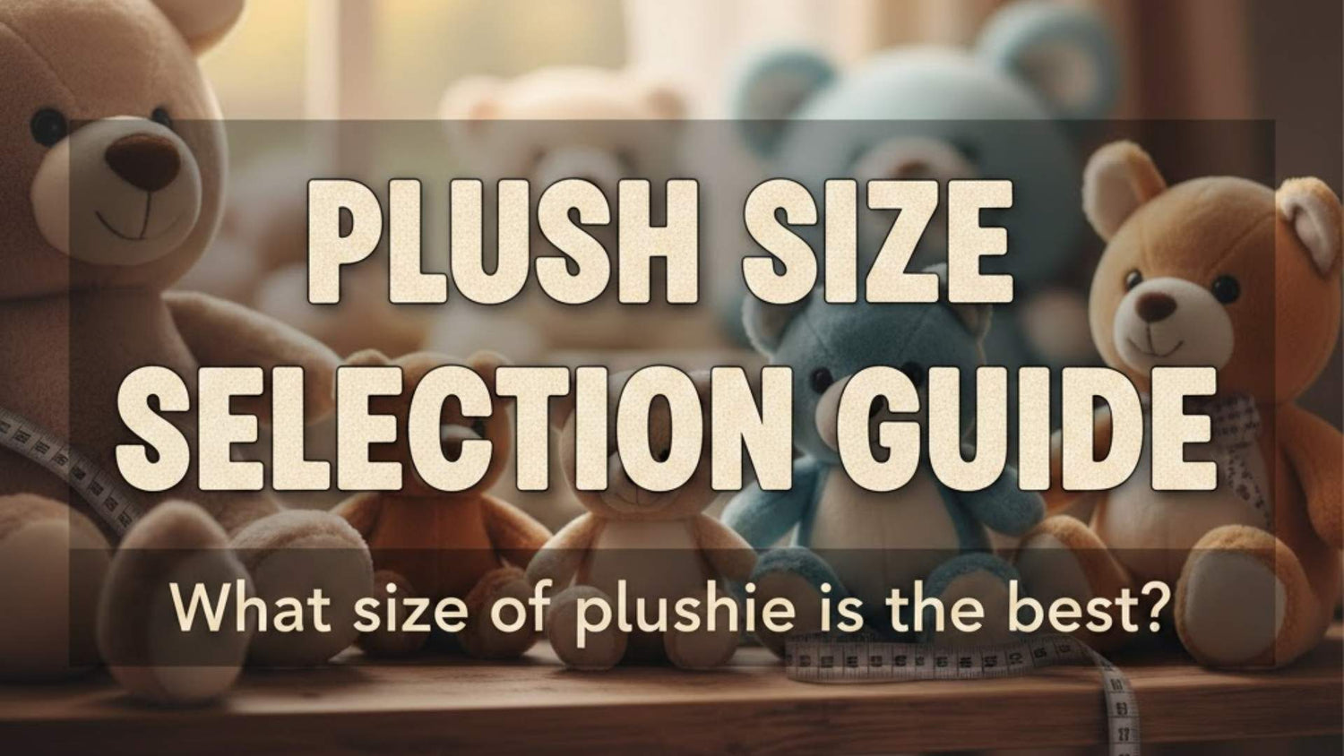 Plush Size Selection Guide: What size of plushie is the best ...